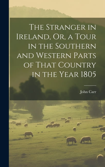 The Stranger in Ireland, Or, a Tour in the Southern and Western Parts ...