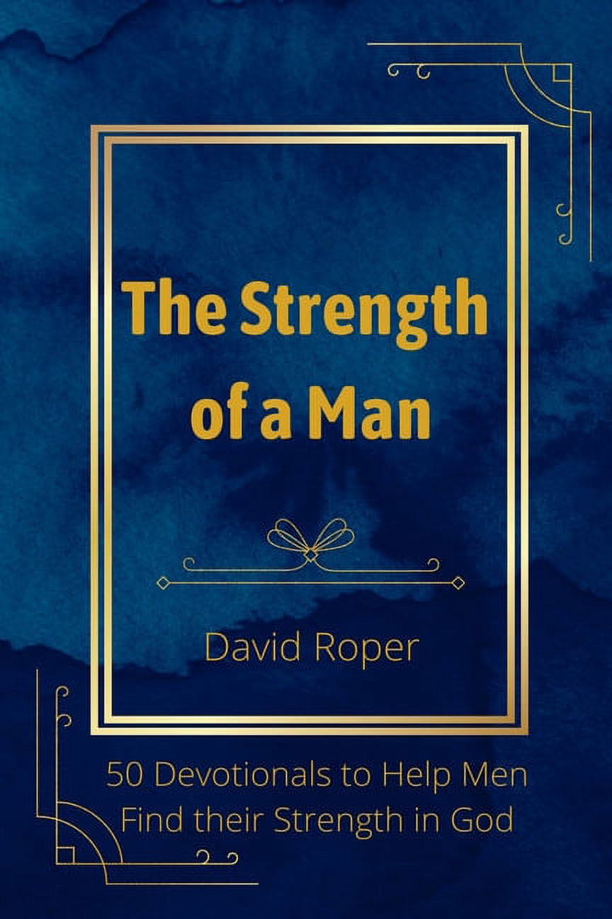 The Strength of a Man: 50 Devotionals to Help Men Find Their Strength ...