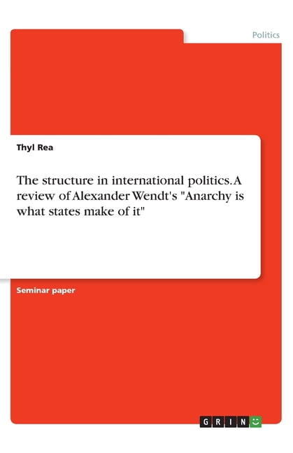 The Structure In International Politics. A Review Of Alexander Wendt's ...