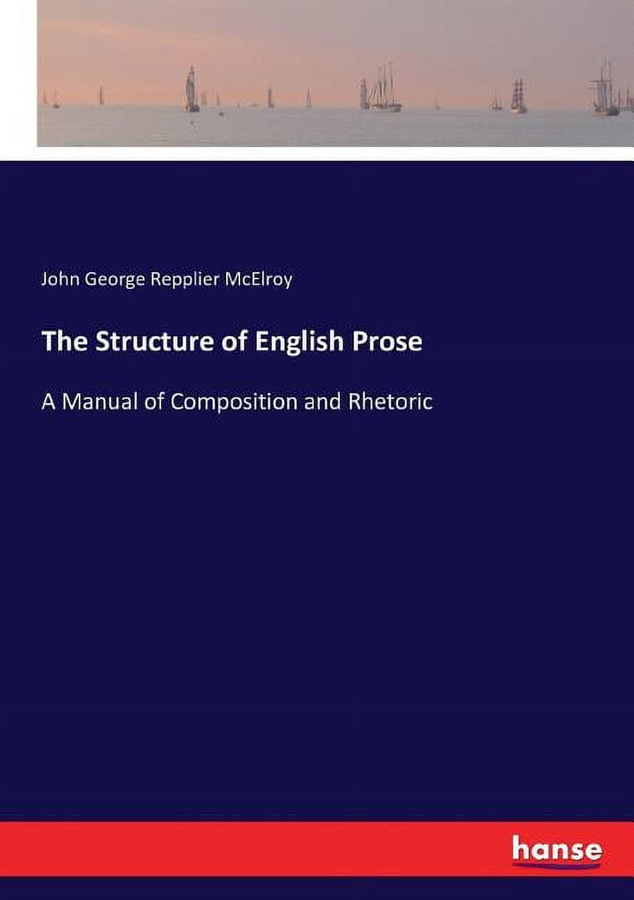 The Structure of English Prose: A Manual of Composition and Rhetoric ...
