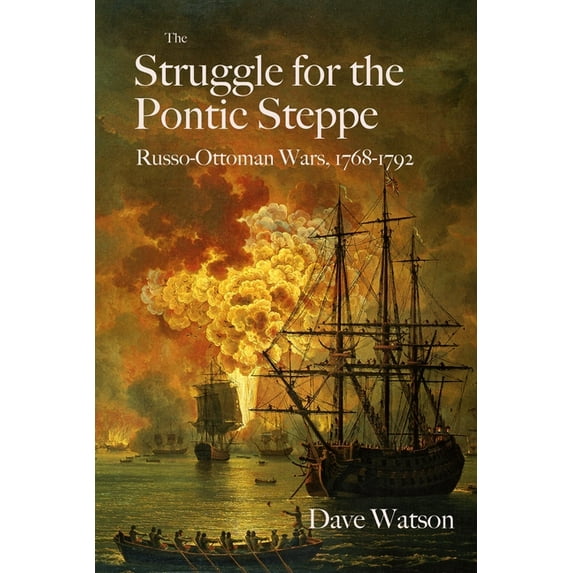 The Struggle for the Pontic Steppe: Russo-Ottoman Wars 1768-1792 ...