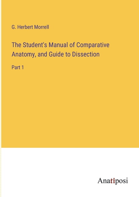 The Student's Manual of Comparative Anatomy, and Guide to Dissection ...