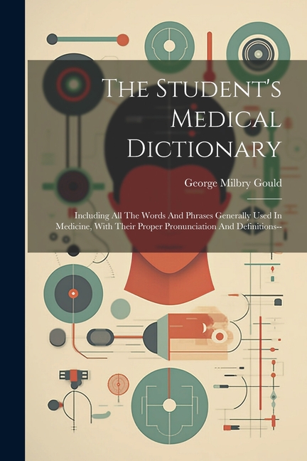 The Student's Medical Dictionary: Including All The Words And Phrases ...