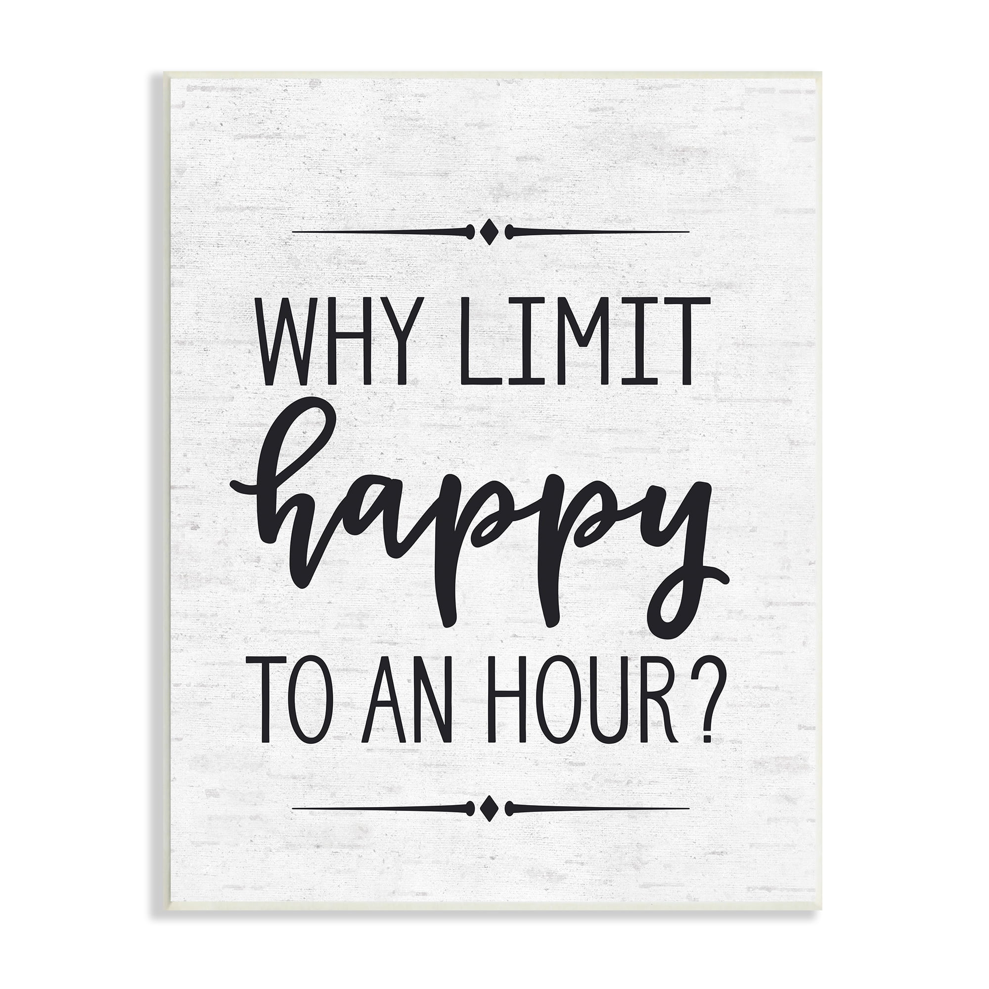The Stupell Home Decor Collection Why Limit Happy To An Hour Subtle ...