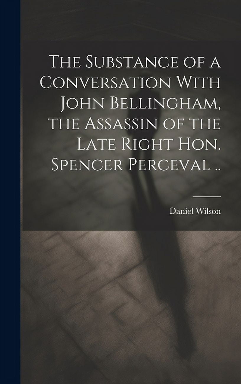 The Substance of a Conversation With John Bellingham, the Assassin of ...
