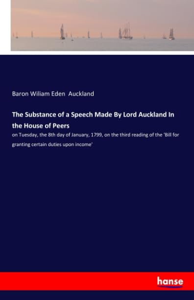 The Substance of a Speech Made By Lord Auckland In the House Baron ...