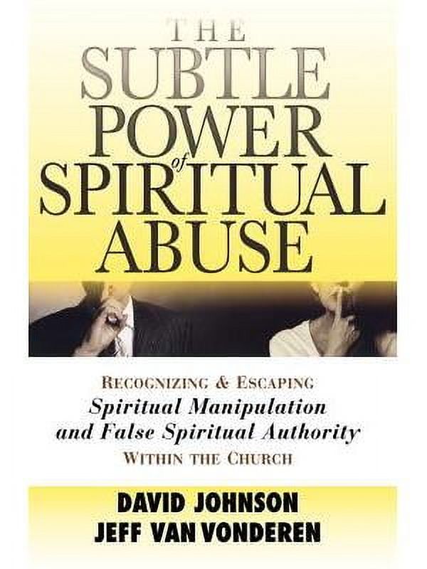 The Subtle Power of Spiritual Abuse : Recognizing and Escaping ...