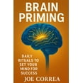 The Success Brain Brain Priming: Daily Rituals to Set Your Mind for ...