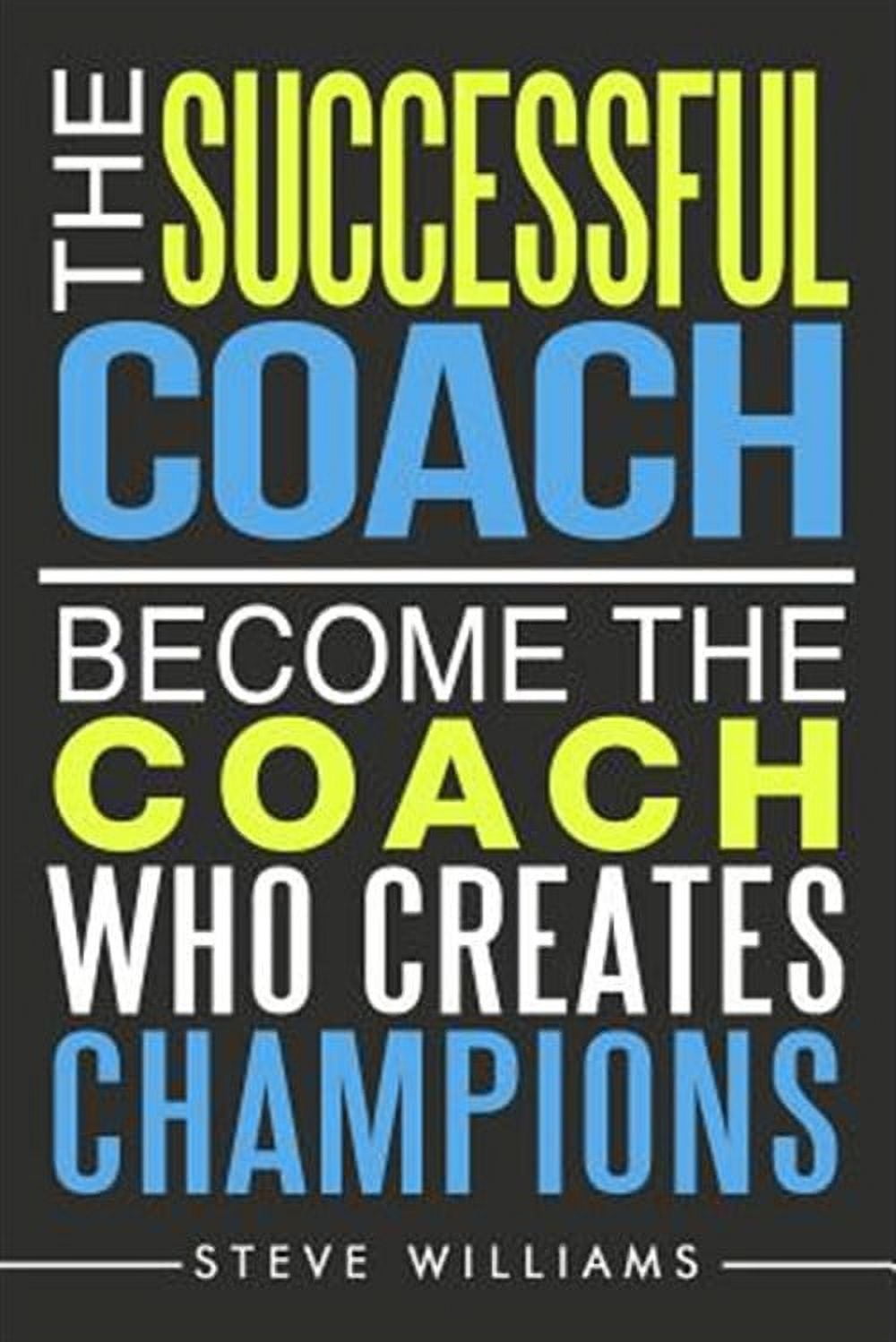 The Successful Coach: Become the Coach Who Creates Champions - Walmart.com