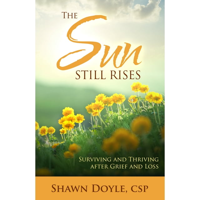 The Sun Still Rises : Surviving and Thriving after Grief and Loss ...