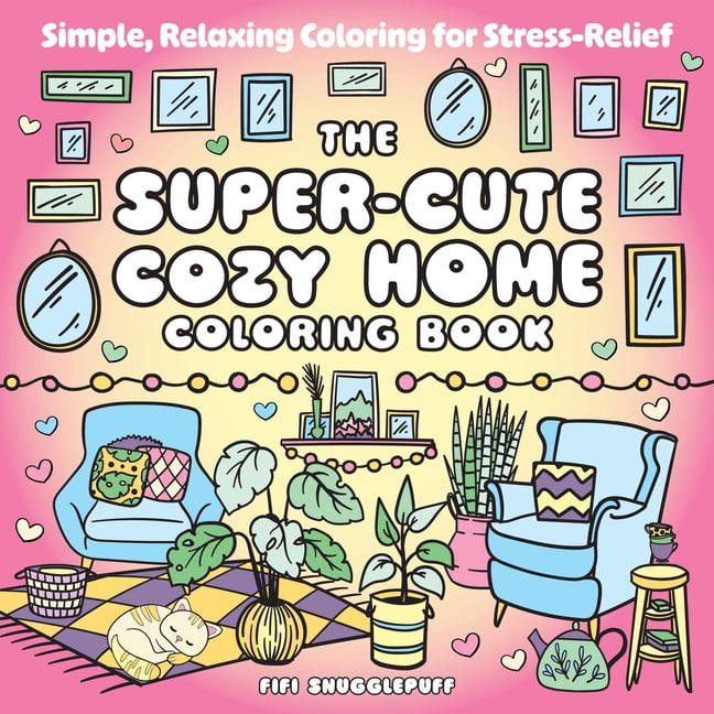 The Super-Cute Cozy Home Coloring Book: Simple, Relaxing Coloring for ...