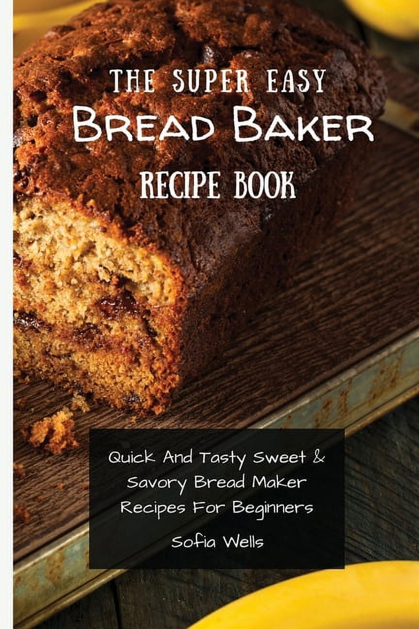 The Super Easy Bread Baker Recipe Book - Walmart.com