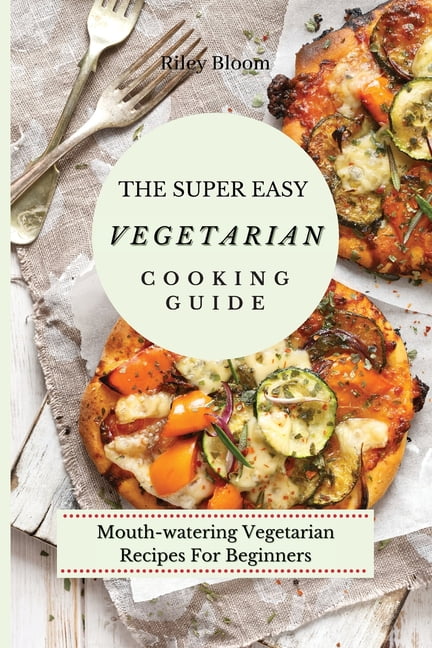 The Super Easy Vegetarian Cooking Guide - Walmart.com