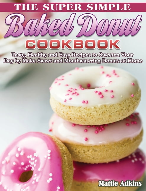 The Super Simple Baked Donut Cookbook, (Hardcover) - Walmart.com