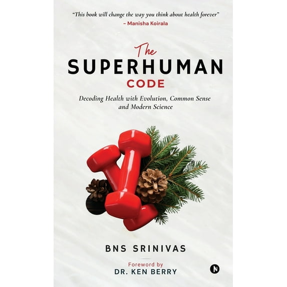 The Superhuman Code: Decoding Health with Evolution, Common Sense and ...
