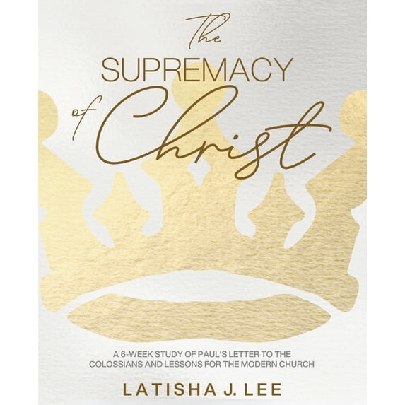 The Supremacy of Christ: A 6-Week Study of Paul's Letter to the ...