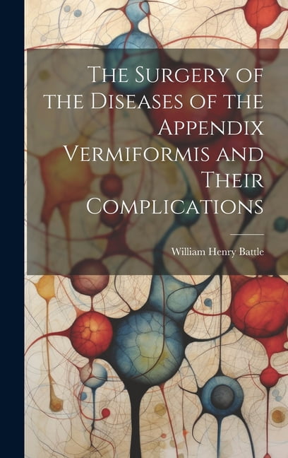 The Surgery of the Diseases of the Appendix Vermiformis and Their ...