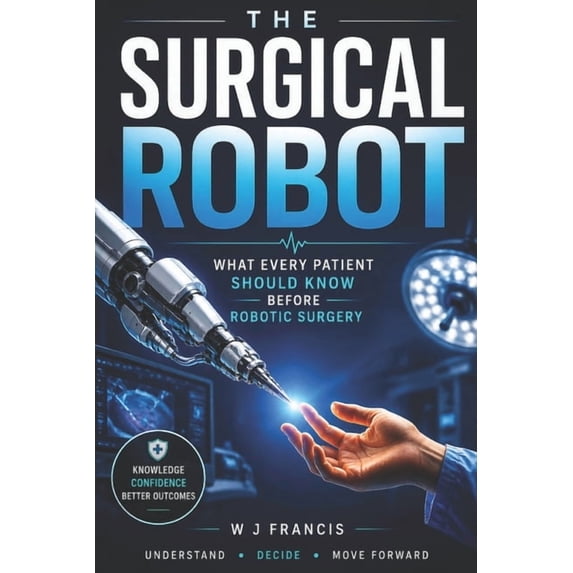 The Surgical Robot: What Every Patient Should Know Before Robotic ...