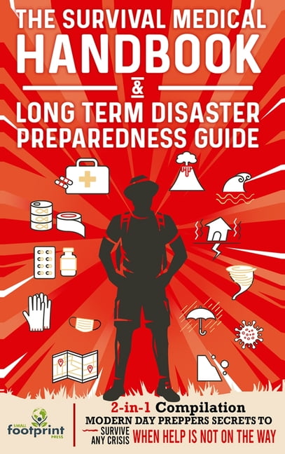 The Survival Medical Handbook & Long Term Disaster Preparedness Guide: 2-in-1 Compilation Modern ...