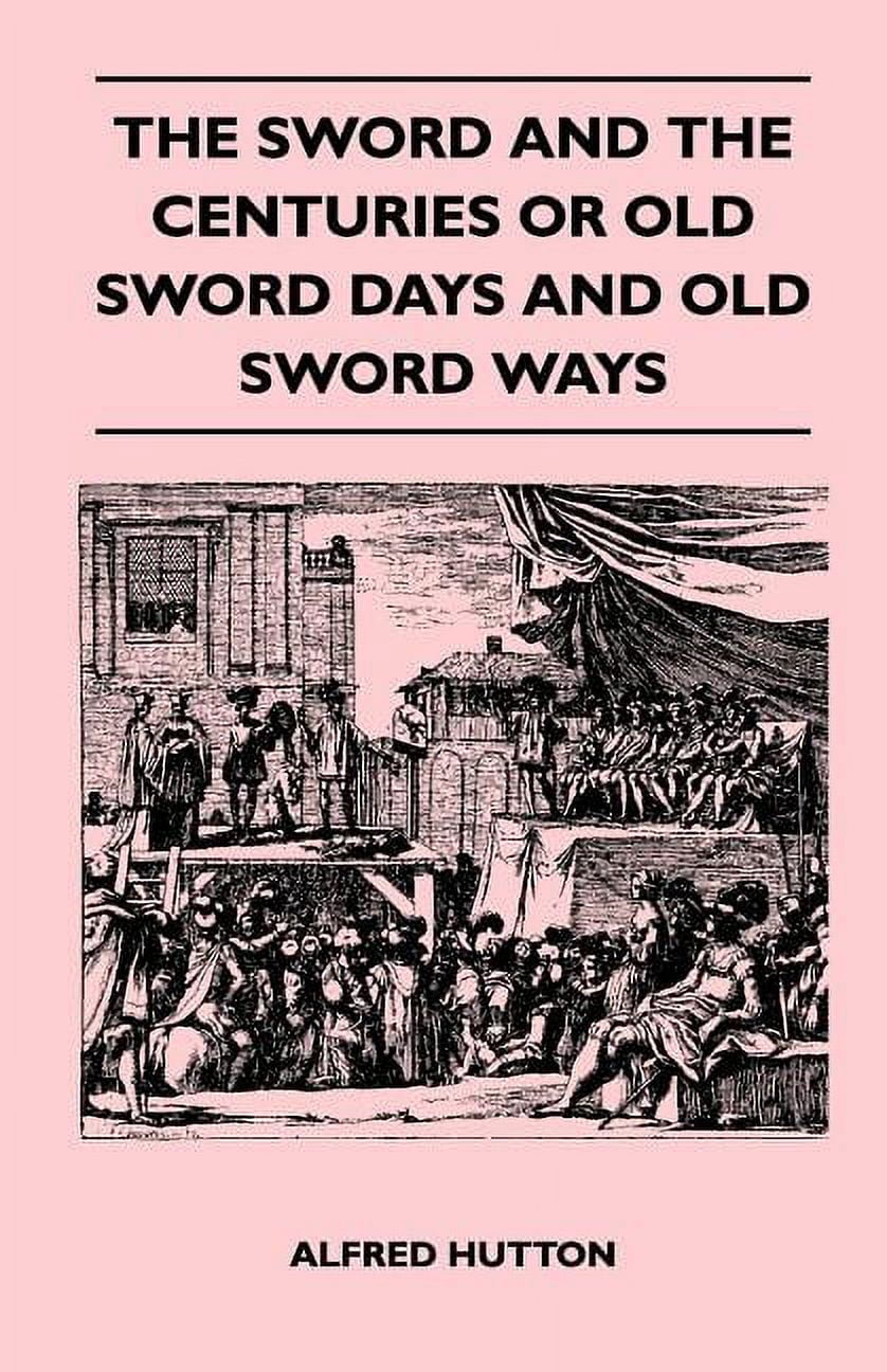 The Sword and the Centuries or Old Sword Days and Old Sword Ways ...