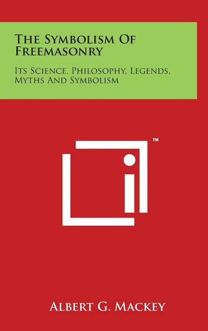 The Symbolism Of Freemasonry : Its Science, Philosophy, Legends, Myths And Symbolism (Hardcover ...