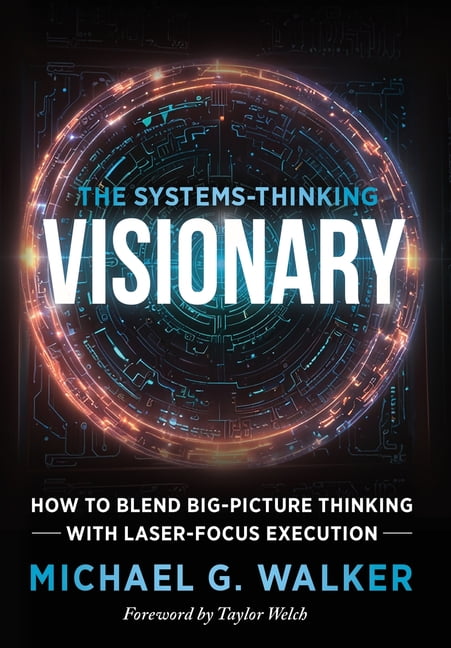 The Systems-Thinking Visionary: How to Blend Big-Picture Thinking with ...
