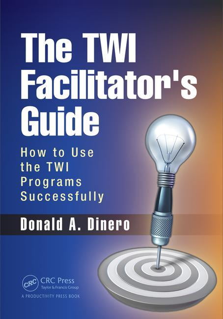 The TWI Facilitator's Guide: How to Use the TWI Programs Successfully ...