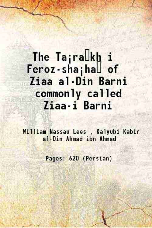 The Ta¡ra­kh i Feroz-sha¡ha­ of Ziaa al-Din Barni commonly called Ziaa ...