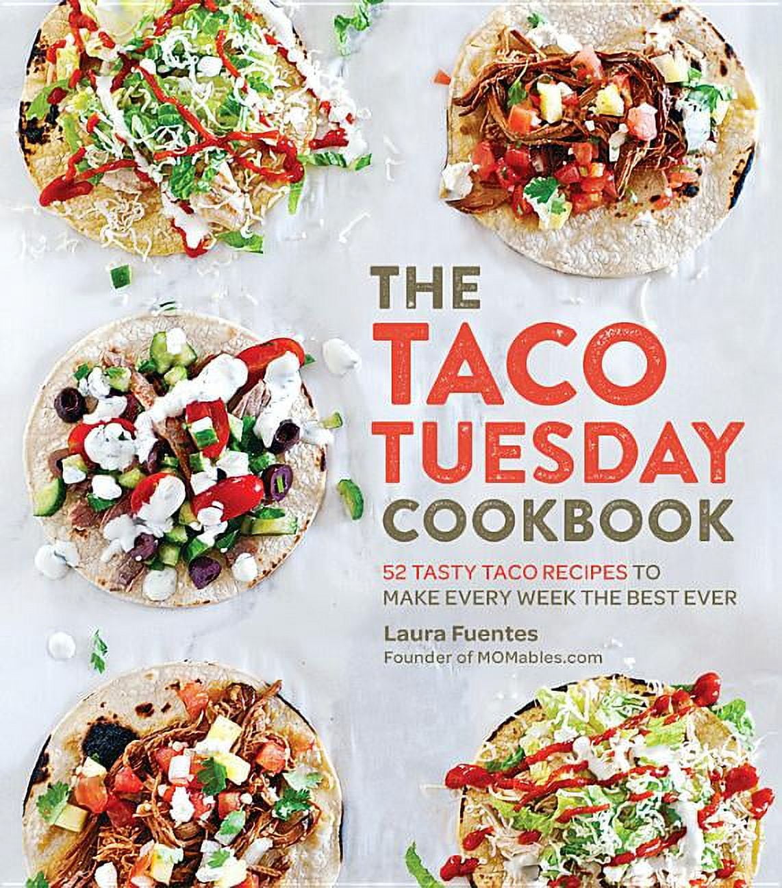 The Taco Tuesday Cookbook: 52 Tasty Taco Recipes to Make Every Week the ...