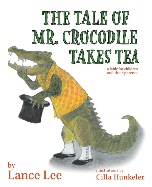 The Tale Of Mr. Crocodile Takes Tea/a fable for children and their ...
