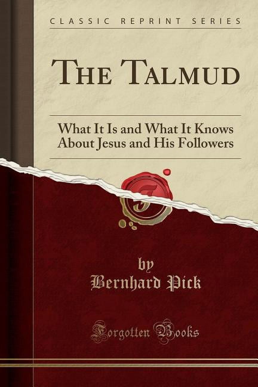 The Talmud : What It Is and What It Knows about Jesus and His Followers ...