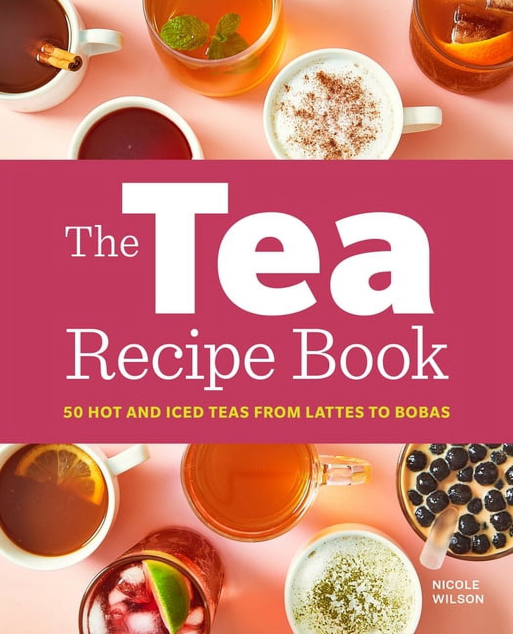 The Tea Recipe Book : 50 Hot and Iced Teas from Lattes to Bobas ...