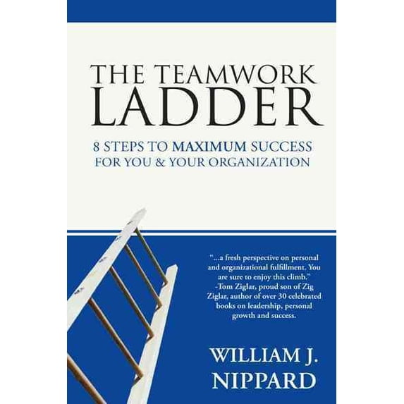 The Teamwork Ladder: 8 Steps to Maximum Success for You & Your ...