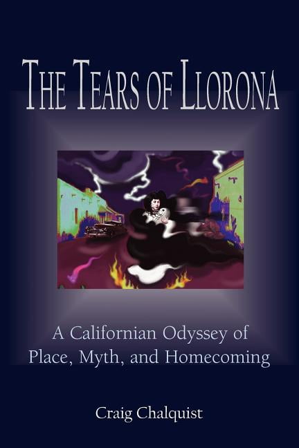 The Tears of Llorona: A Californian Odyssey of Place, Myth, and ...