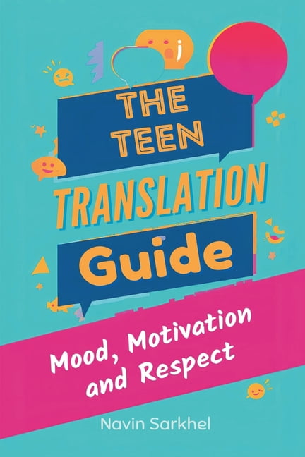 The Teen Translation Guide: Mood, Motivation, and Respect: Understand ...