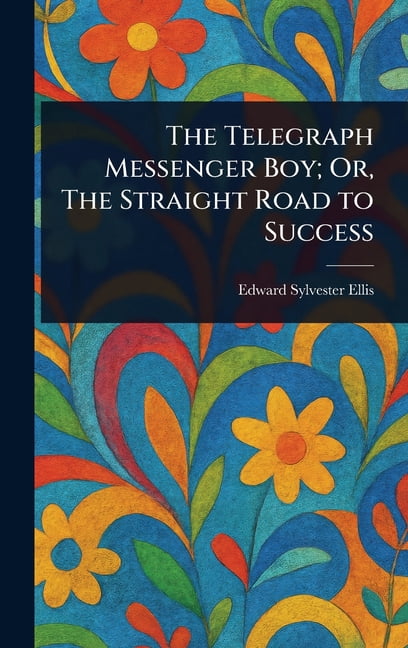 The Telegraph Messenger Boy; Or, The Straight Road to Success ...