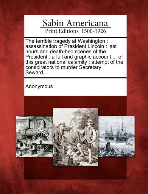 The Terrible Tragedy at Washington: Assassination of President Lincoln ...
