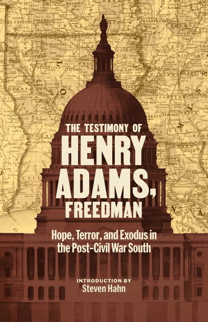 The Testimony of Henry Adams, Freedman: Hope, Terror, and Exodus in the ...