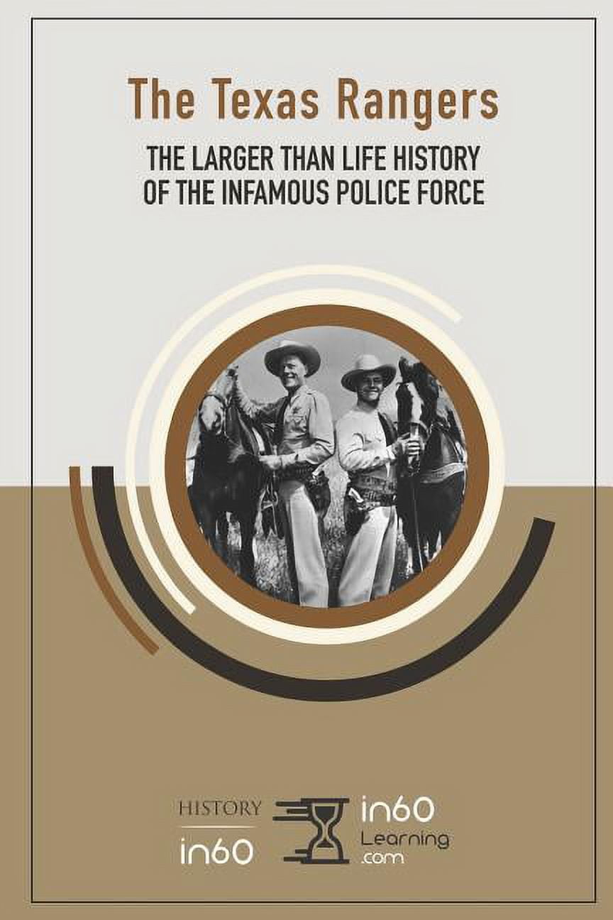 The Texas Rangers : The Larger Than Life History of the Infamous Police ...