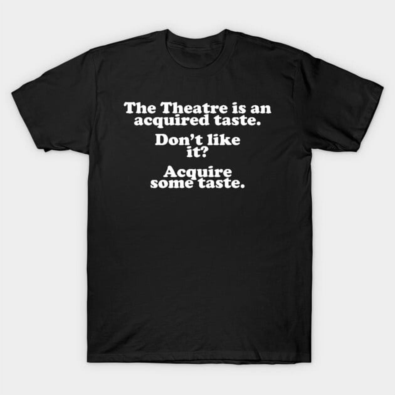 The Theatre Is An Acquired Taste Funny Drama Club Actor Actress Stage ...