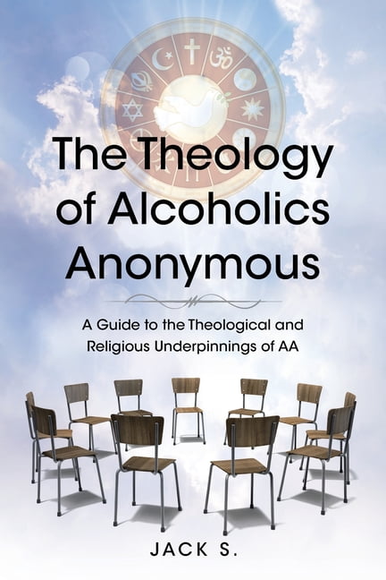 The Theology of Alcoholics Anonymous: A Guide to the Theological and ...