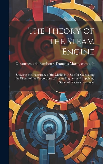 The Theory of the Steam Engine; Showing the Inaccuracy of the Methods ...