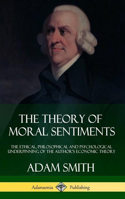 The Theory of Moral Sentiments: The Ethical, Philosophical and Psychological Underpinning of the ...
