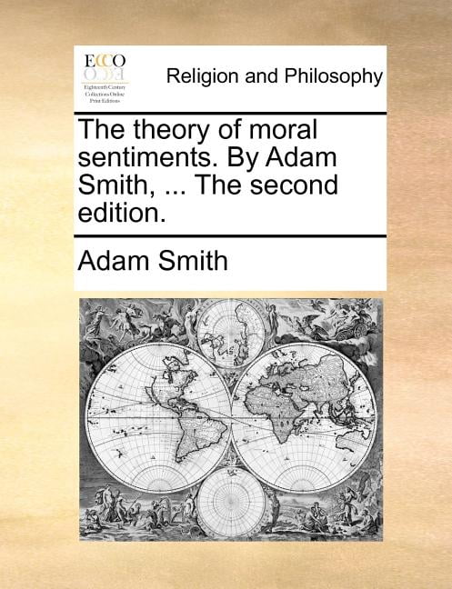 The Theory of Moral Sentiments. by Adam Smith, ... the Second Edition ...