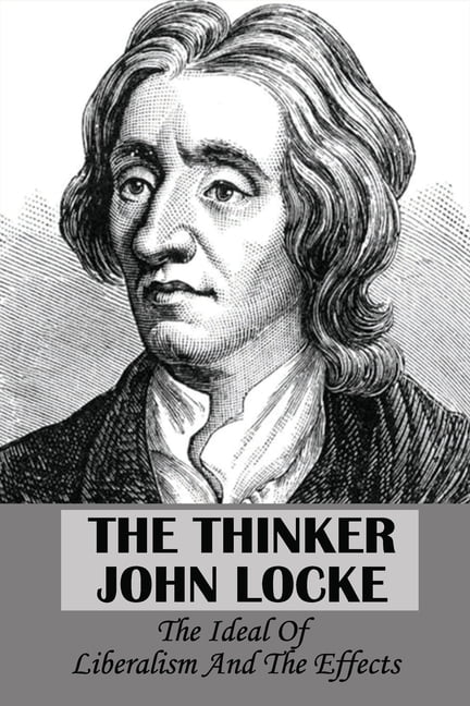 The Thinker John Locke : The Ideal Of Liberalism And The Effects: John ...