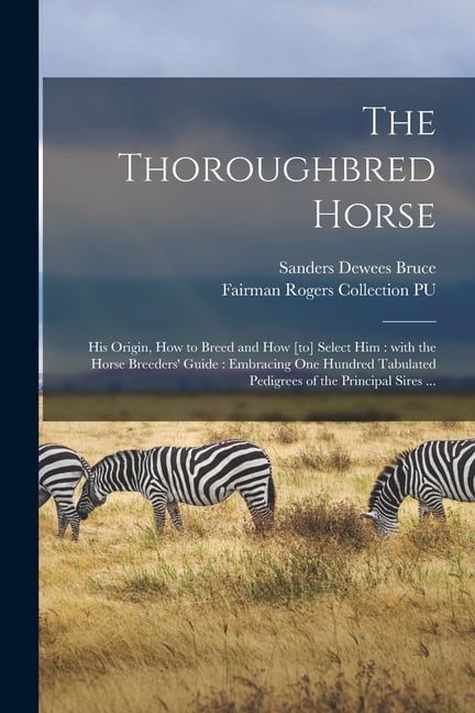 The Thoroughbred Horse : His Origin, How to Breed and How [to] Select ...