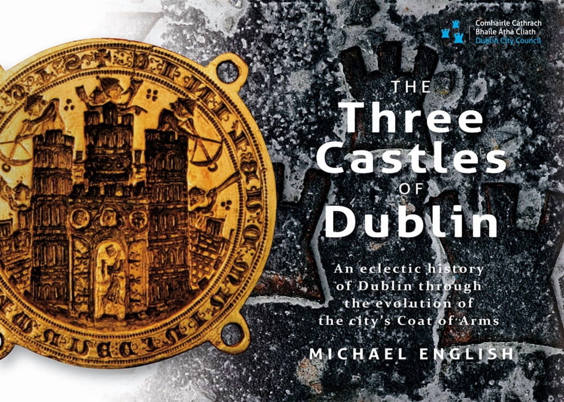 The Three Castles of Dublin : An eclectic history of Dublin through the ...