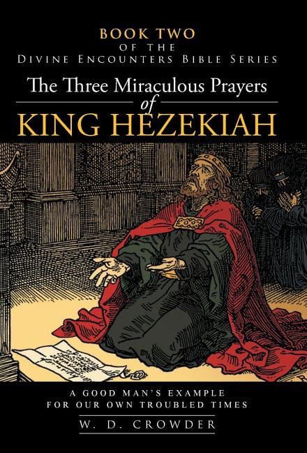 The Three Miraculous Prayers of King Hezekiah: A Good Man's Example for ...
