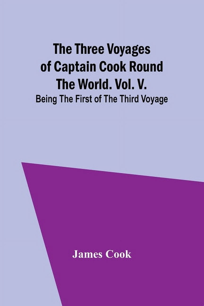 The Three Voyages of Captain Cook Round the World. Vol. V. Being the ...