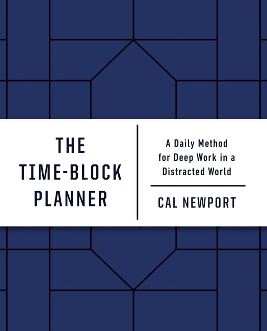 The Time-Block Planner : A Daily Method for Deep Work in a Distracted ...